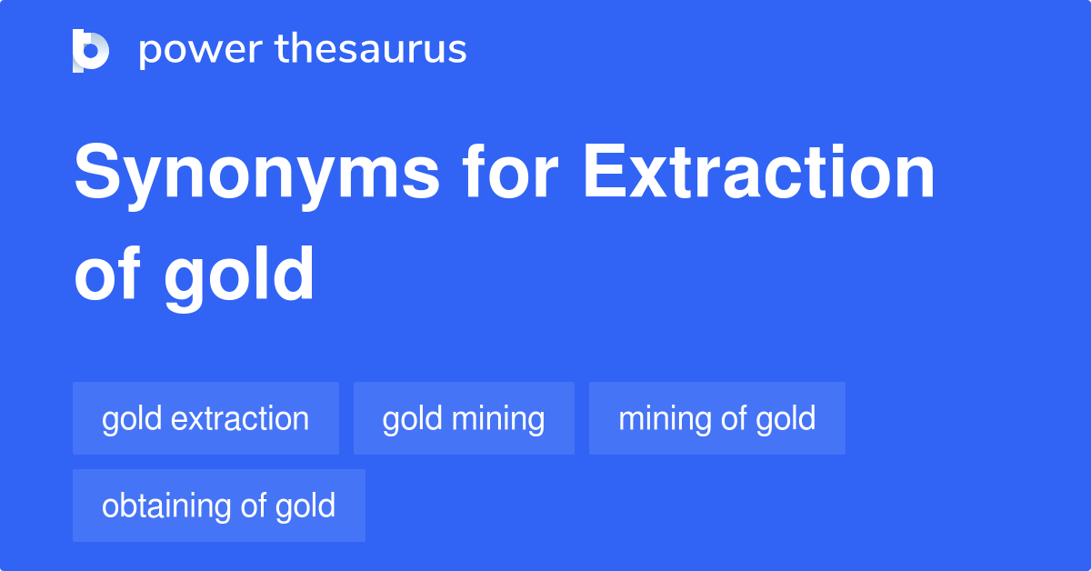 Extraction Of Gold synonyms - 13 Words and Phrases for Extraction Of Gold