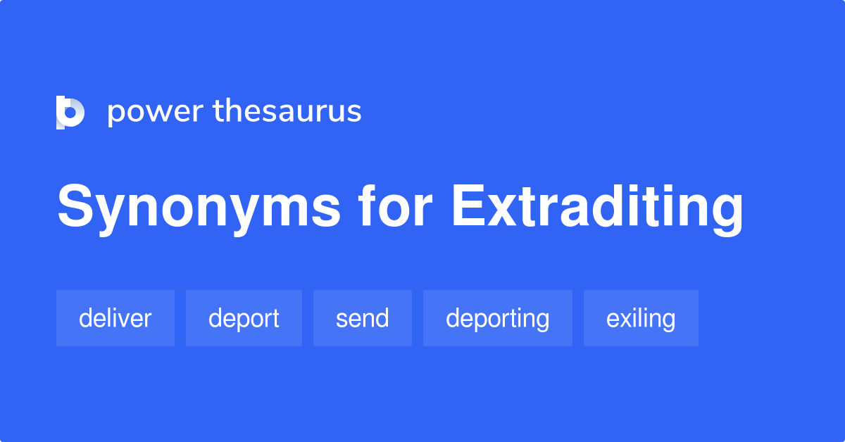 Extraditing synonyms - 95 Words and Phrases for Extraditing