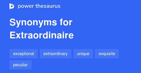 EXTRAORDINAIRE Synonyms: 263 Similar Words & Phrases