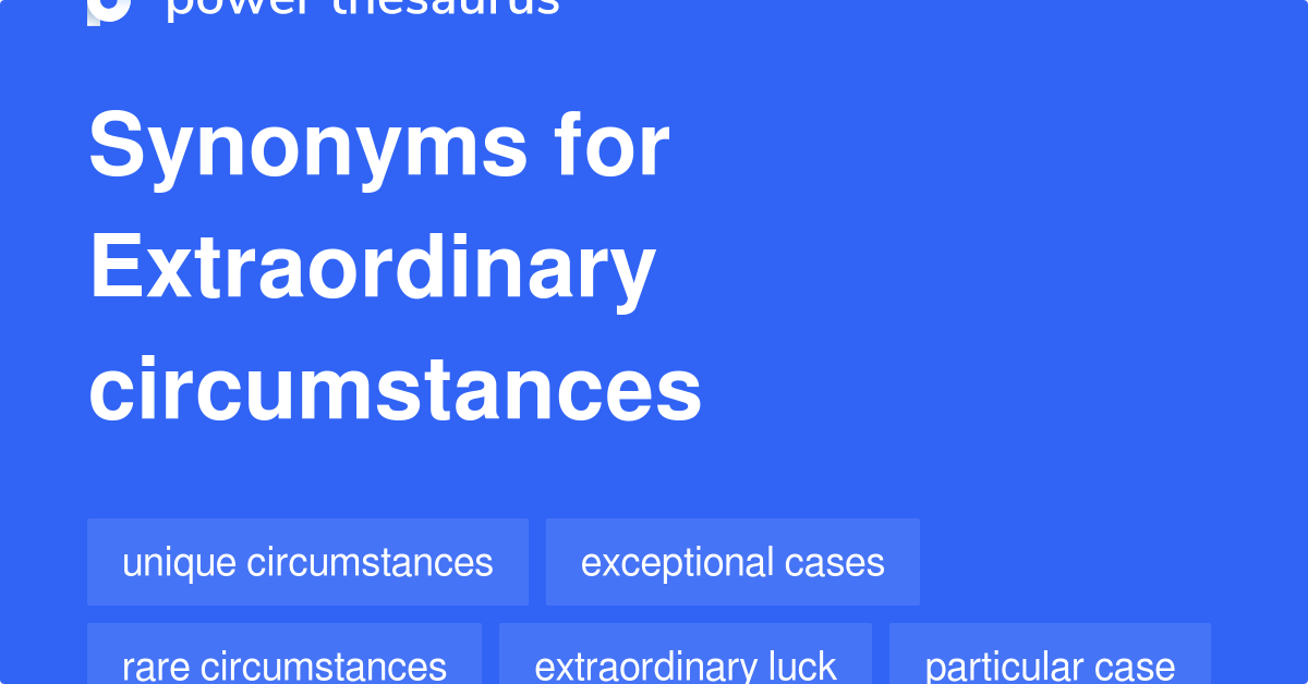 EXTRAORDINARY CIRCUMSTANCES Synonyms: 506 Similar Phrases
