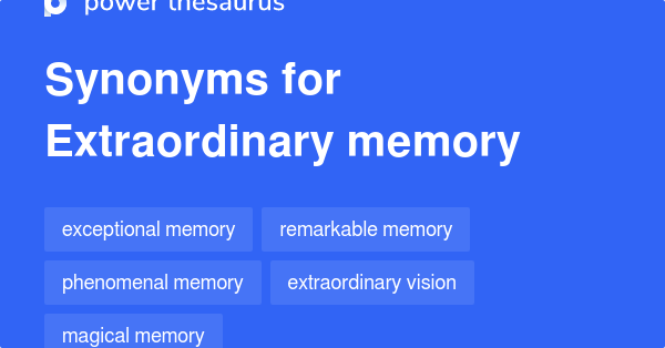 EXTRAORDINARY MEMORY Synonyms: 147 Similar Words & Phrases