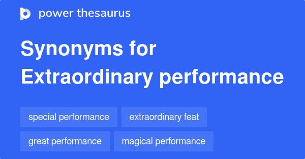 EXTRAORDINARY PERFORMANCE Synonyms: 275 Similar Phrases
