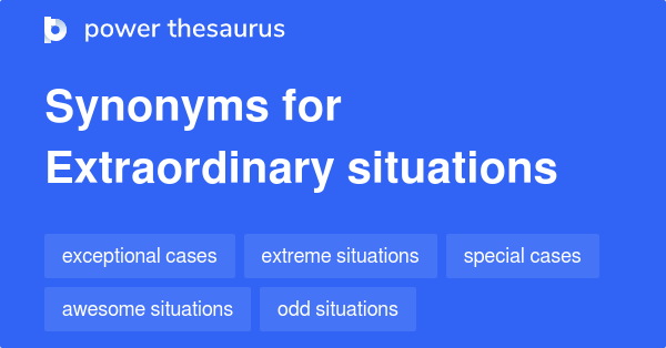 EXTRAORDINARY SITUATIONS Synonyms: 228 Similar Phrases