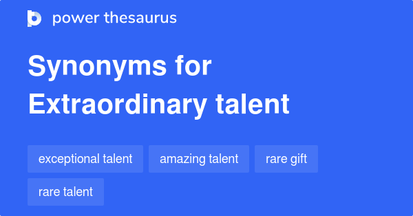 EXTRAORDINARY TALENT Synonyms: 401 Similar Words & Phrases