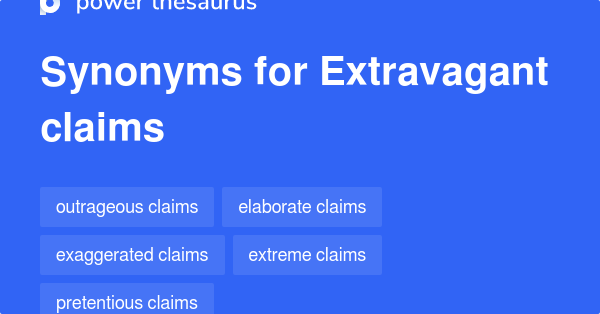 EXTRAVAGANT CLAIMS Synonyms: 41 Similar Phrases