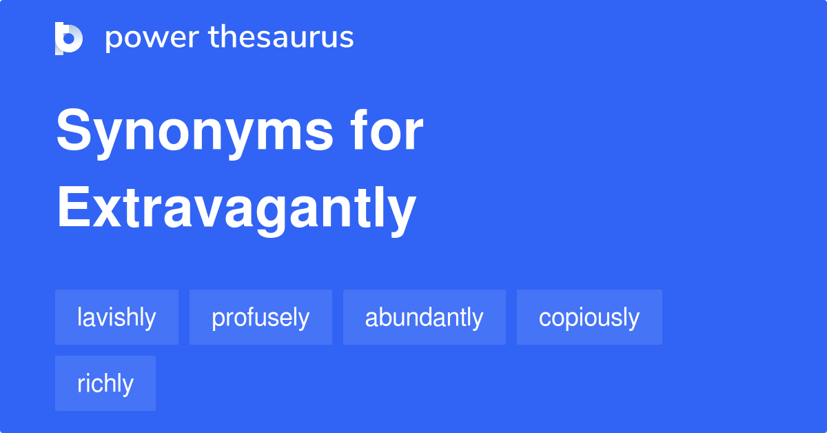 Extravagantly synonyms - 768 Words and Phrases for Extravagantly