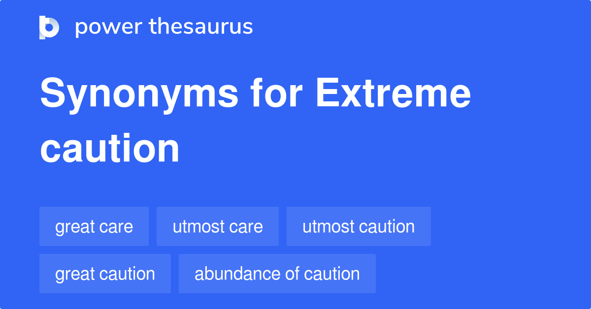 EXTREME CAUTION Synonyms: 170 Similar Words & Phrases
