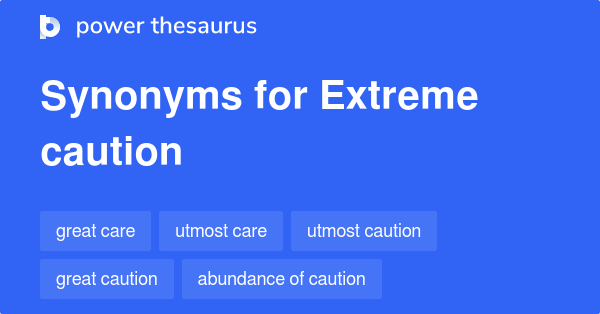 EXTREME CAUTION Synonyms: 170 Similar Words & Phrases