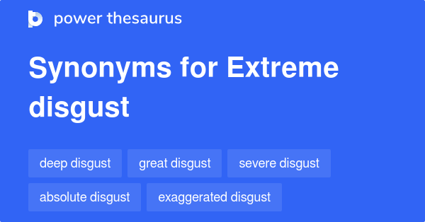 EXTREME DISGUST Synonyms: 59 Similar Words & Phrases