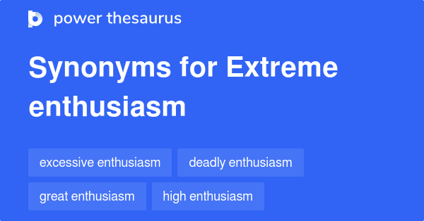 EXTREME ENTHUSIASM Synonyms: 72 Similar Words & Phrases