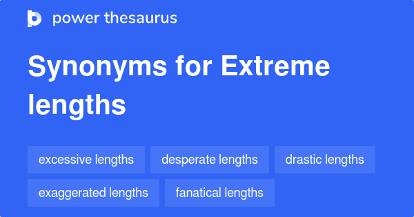 EXTREME LENGTHS Synonyms: 61 Similar Phrases