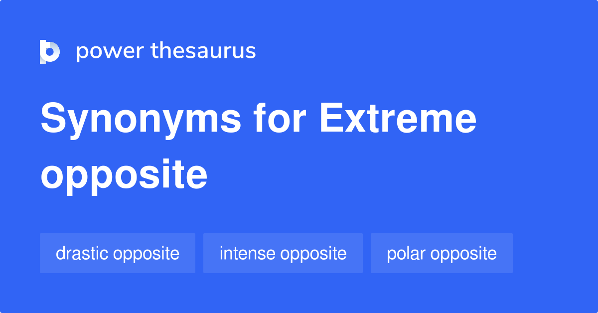 43 EXTREME OPPOSITE Synonyms