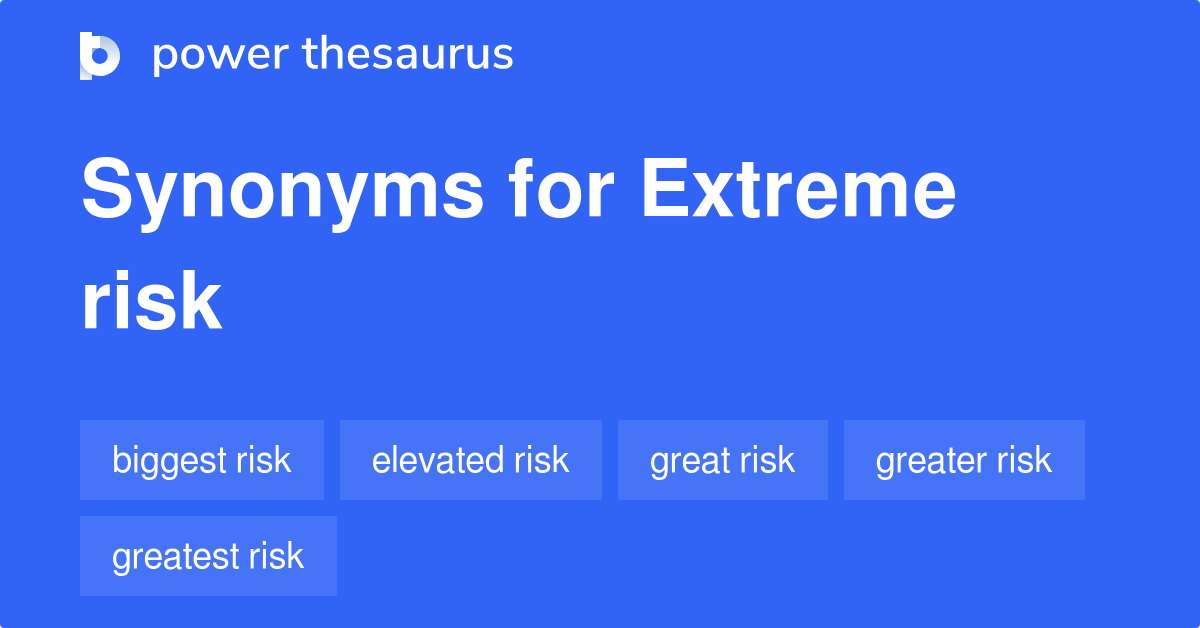 EXTREME RISK Synonyms: 140 Similar Words & Phrases