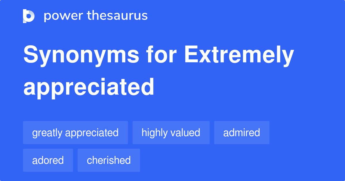 EXTREMELY APPRECIATED Synonyms: 178 Similar Words & Phrases