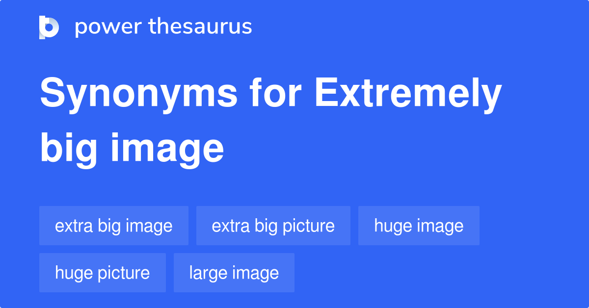 Extremely Big Image synonyms - 18 Words and Phrases for Extremely Big Image