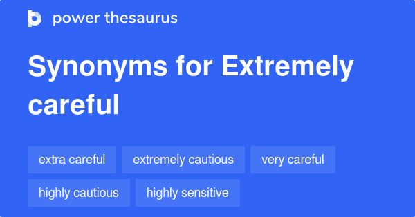 EXTREMELY CAREFUL Synonyms: 241 Similar Words & Phrases