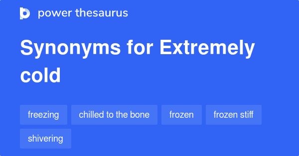 EXTREMELY COLD Synonyms: 200 Similar Words & Phrases