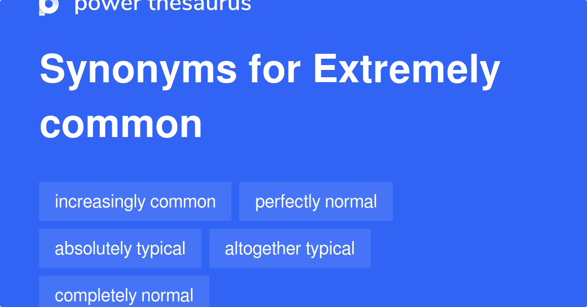 EXTREMELY COMMON Synonyms: 70 Similar Words & Phrases