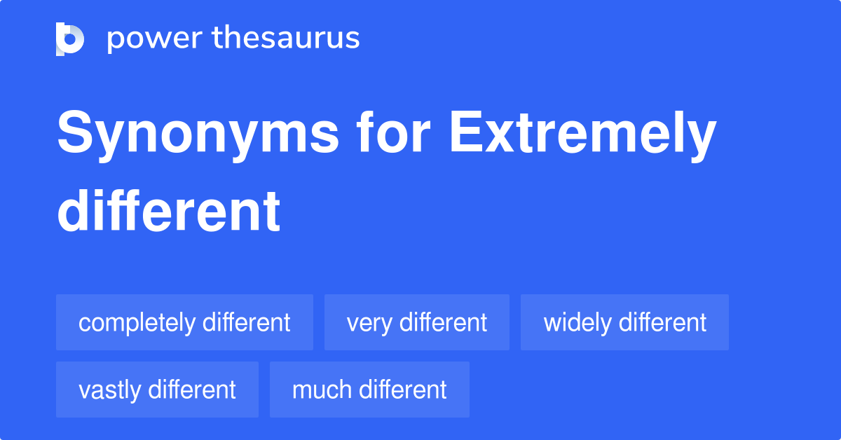 EXTREMELY DIFFERENT Synonyms: 235 Similar Words & Phrases
