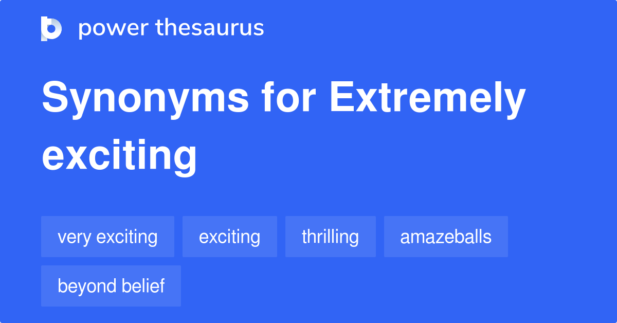 EXTREMELY EXCITING Synonyms: 280 Similar Words & Phrases