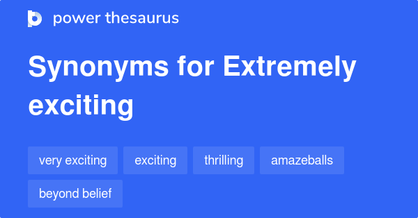 EXTREMELY EXCITING Synonyms: 280 Similar Words & Phrases