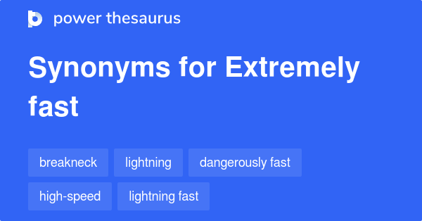 EXTREMELY FAST Synonyms: 333 Similar Words & Phrases