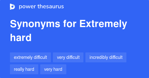 EXTREMELY HARD Synonyms: 158 Similar Words & Phrases
