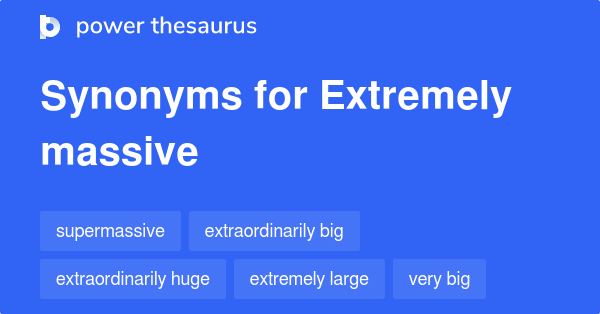 Extremely Massive synonyms - 12 Words and Phrases for Extremely Massive