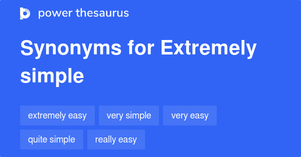 EXTREMELY SIMPLE Synonyms: 314 Similar Words & Phrases