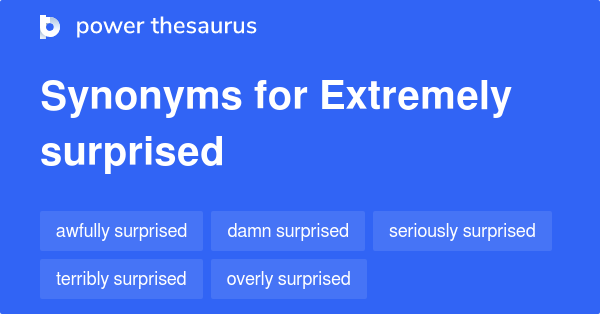 EXTREMELY SURPRISED Synonyms: 47 Similar Phrases