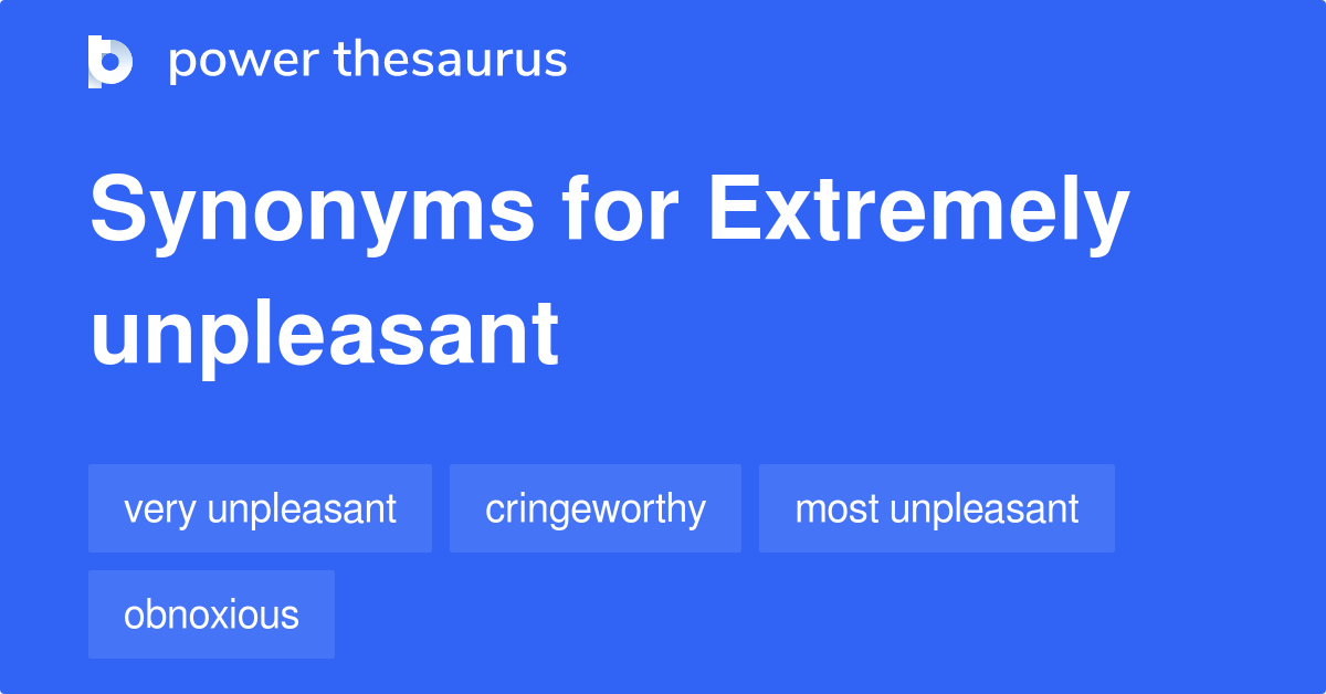 EXTREMELY UNPLEASANT Synonyms: 99 Similar Words & Phrases