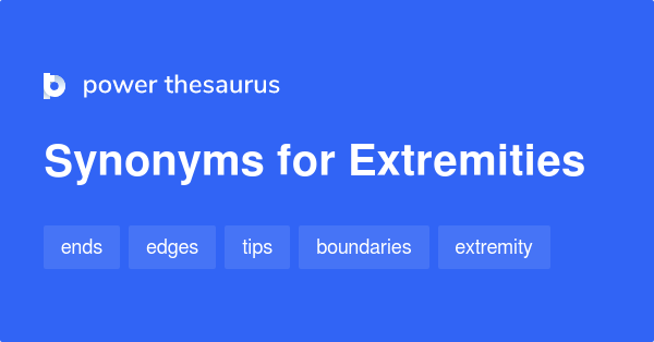 EXTREMITIES Synonyms: 491 Similar Words & Phrases