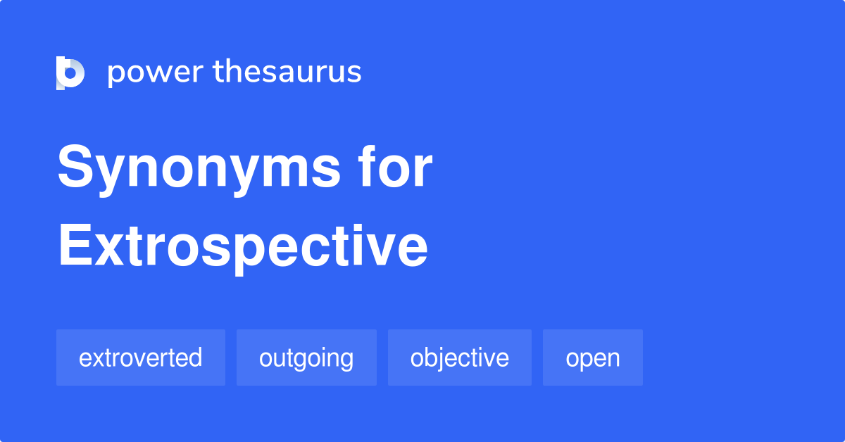 EXTROSPECTIVE Synonyms: 10 Similar Words