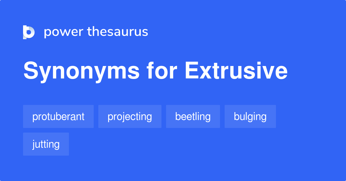 Extrusive synonyms - 109 Words and Phrases for Extrusive