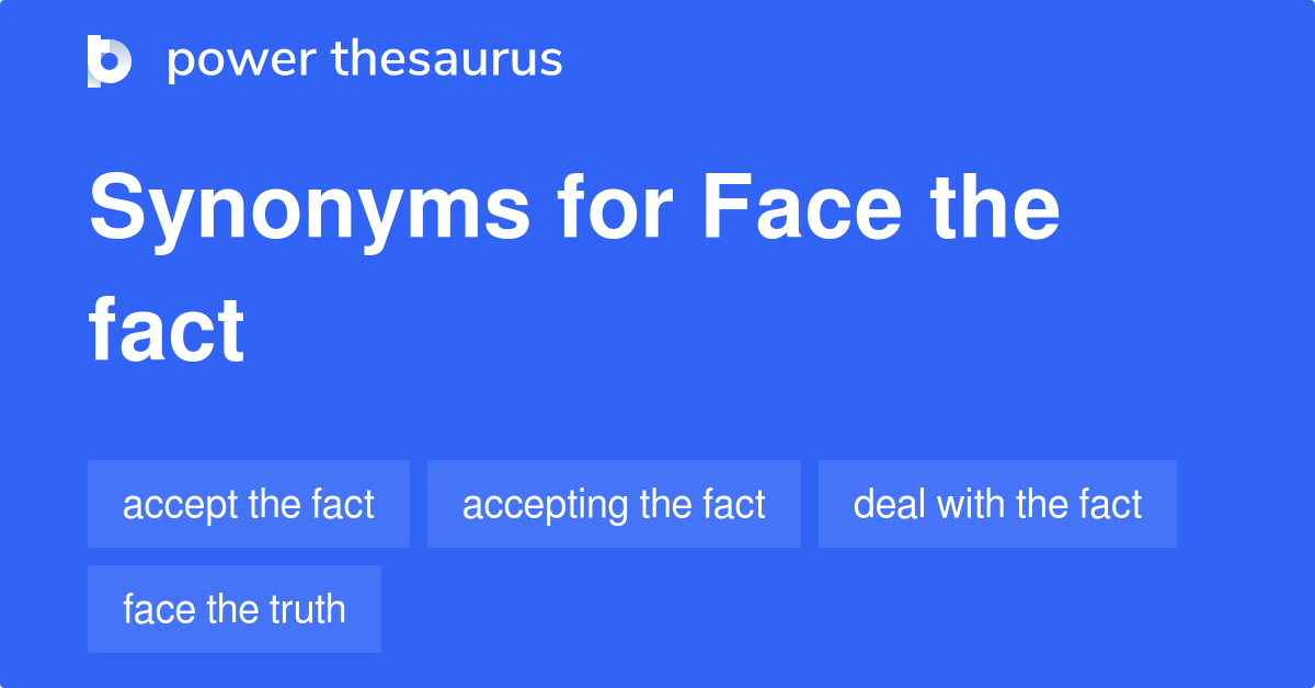 Face The Fact synonyms - 40 Words and Phrases for Face The Fact