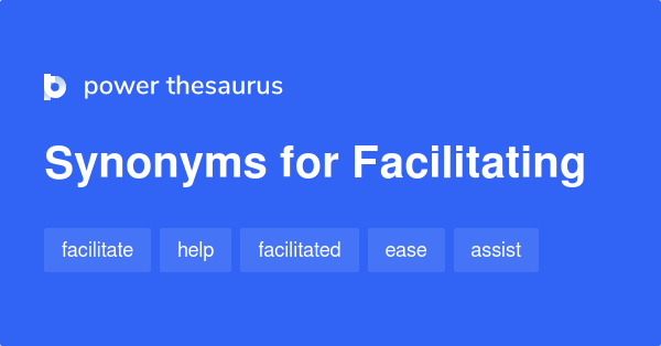 FACILITATING Synonyms: 1 076 Similar Words & Phrases