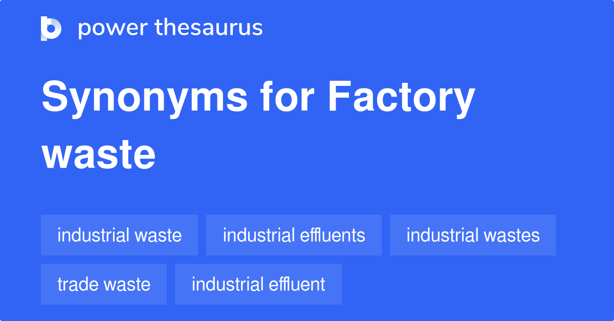 FACTORY WASTE Synonyms: 44 Similar Phrases