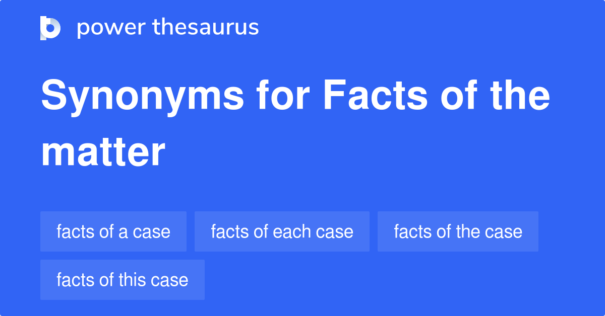Facts Of The Matter synonyms - 24 Words and Phrases for Facts Of The Matter