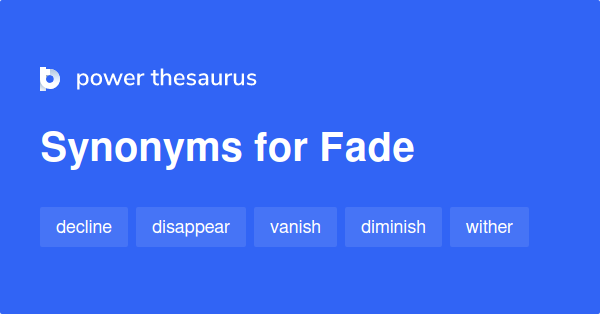 FADE Synonyms: 2 105 Similar Words & Phrases