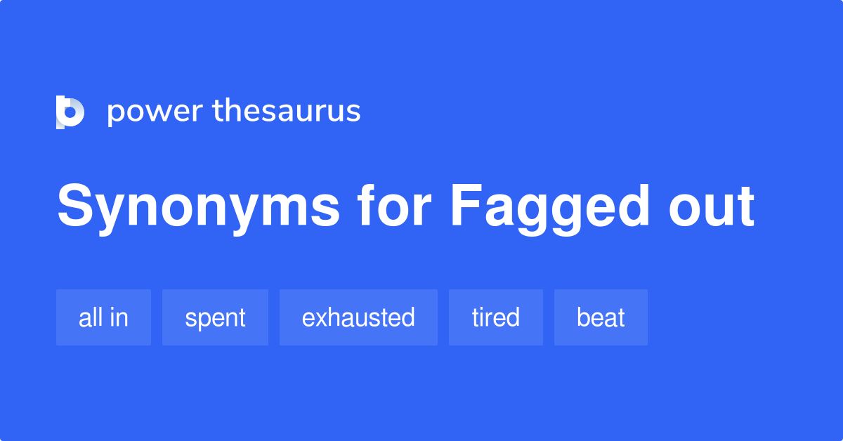FAGGED OUT Synonyms: 229 Similar Words & Phrases