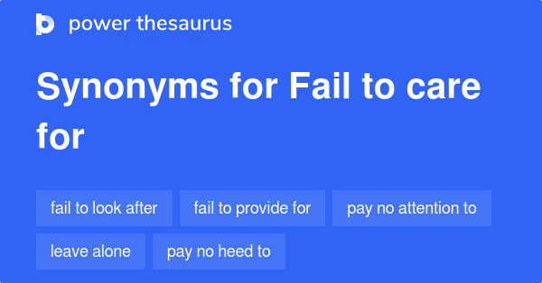 Fail To Care For synonyms - 70 Words and Phrases for Fail To Care For