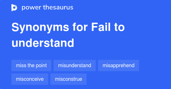 FAIL TO UNDERSTAND Synonyms: 255 Similar Words & Phrases