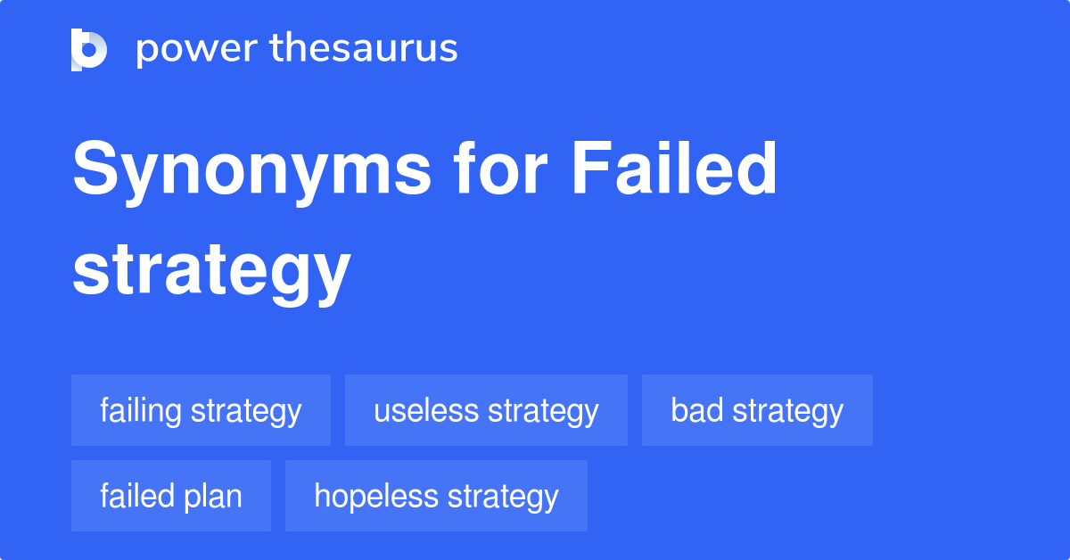 FAILED STRATEGY Synonyms: 134 Similar Phrases