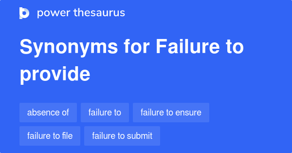 FAILURE TO PROVIDE Synonyms: 121 Similar Phrases