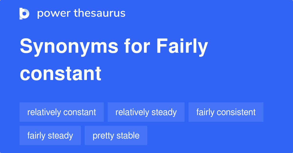 Fairly Constant synonyms - 79 Words and Phrases for Fairly Constant