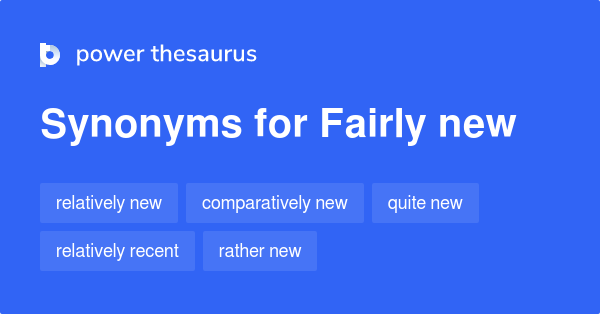 FAIRLY NEW Synonyms: 78 Similar Phrases