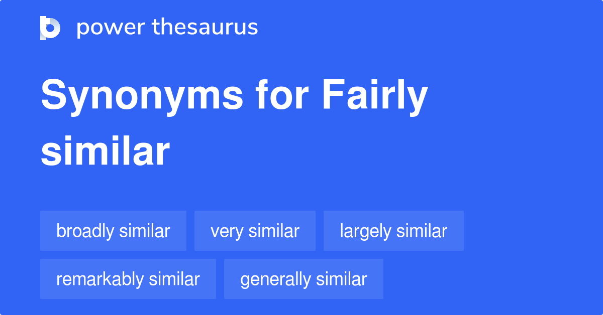 FAIRLY SIMILAR Synonyms: 148 Similar Words & Phrases