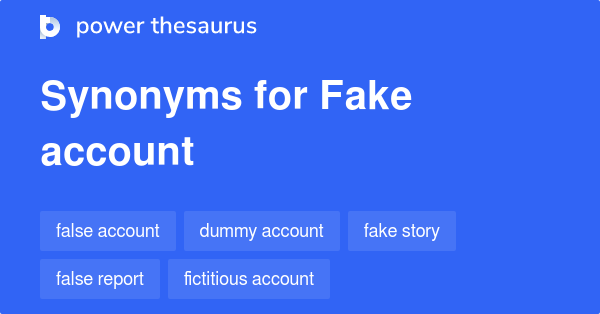 FAKE ACCOUNT Synonyms: 56 Similar Words & Phrases