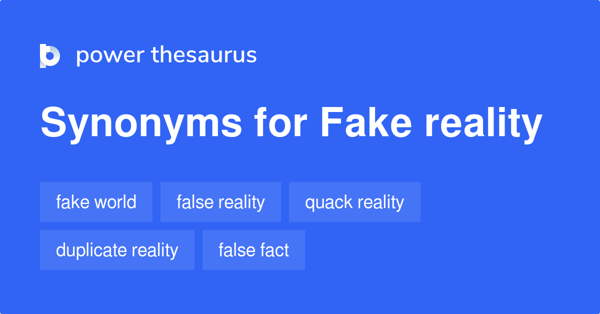 FAKE REALITY Synonyms: 34 Similar Phrases