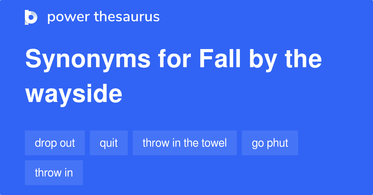 FALL BY THE WAYSIDE Synonyms: 186 Similar Words & Phrases